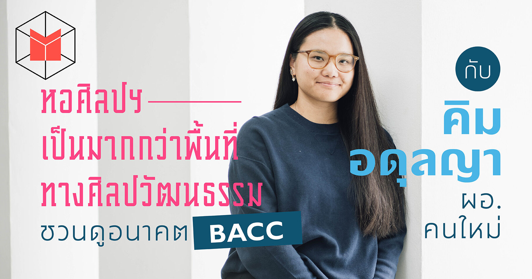 “หอศิลปฯ เป็นมากกว่าพื้นที่ทางศิลปวัฒนธรรม” ชวนดูอนาคต BACC กับ ‘คิม ...
